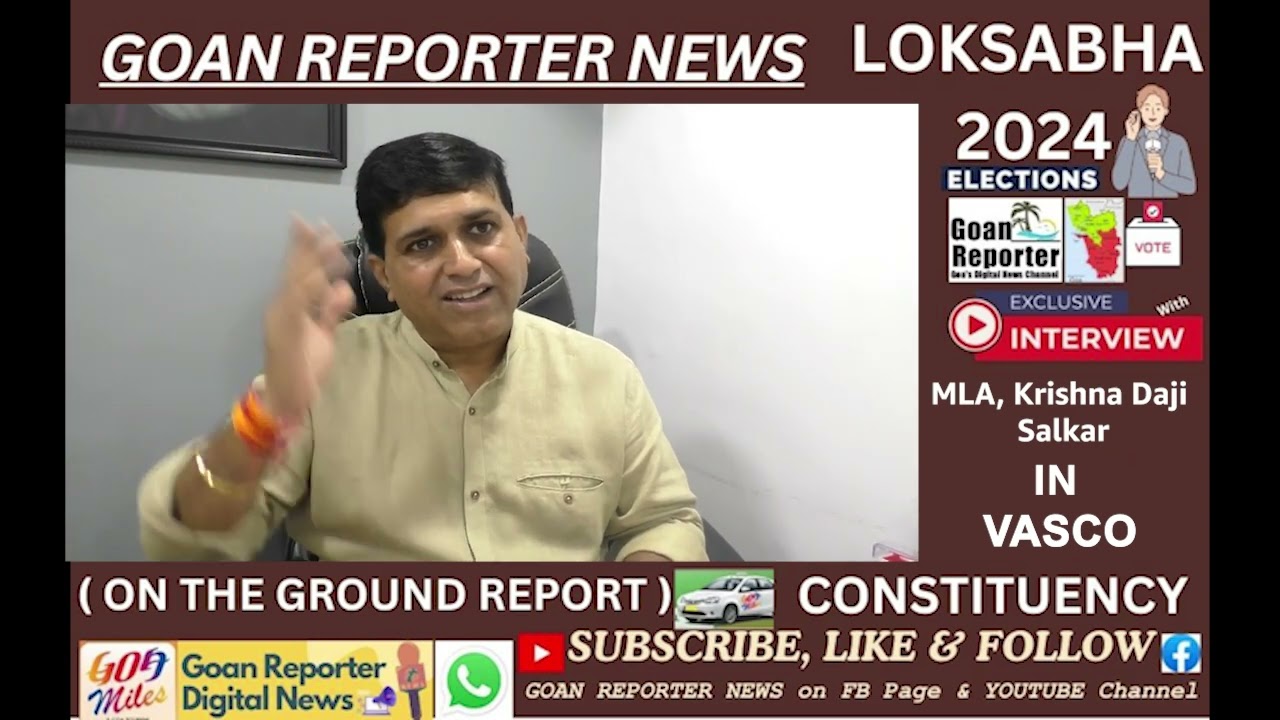 Goan Reporter News: MLA Krishna Daji Salkar views on Loksabha Polls in Goa 2024 | Goan Reporter